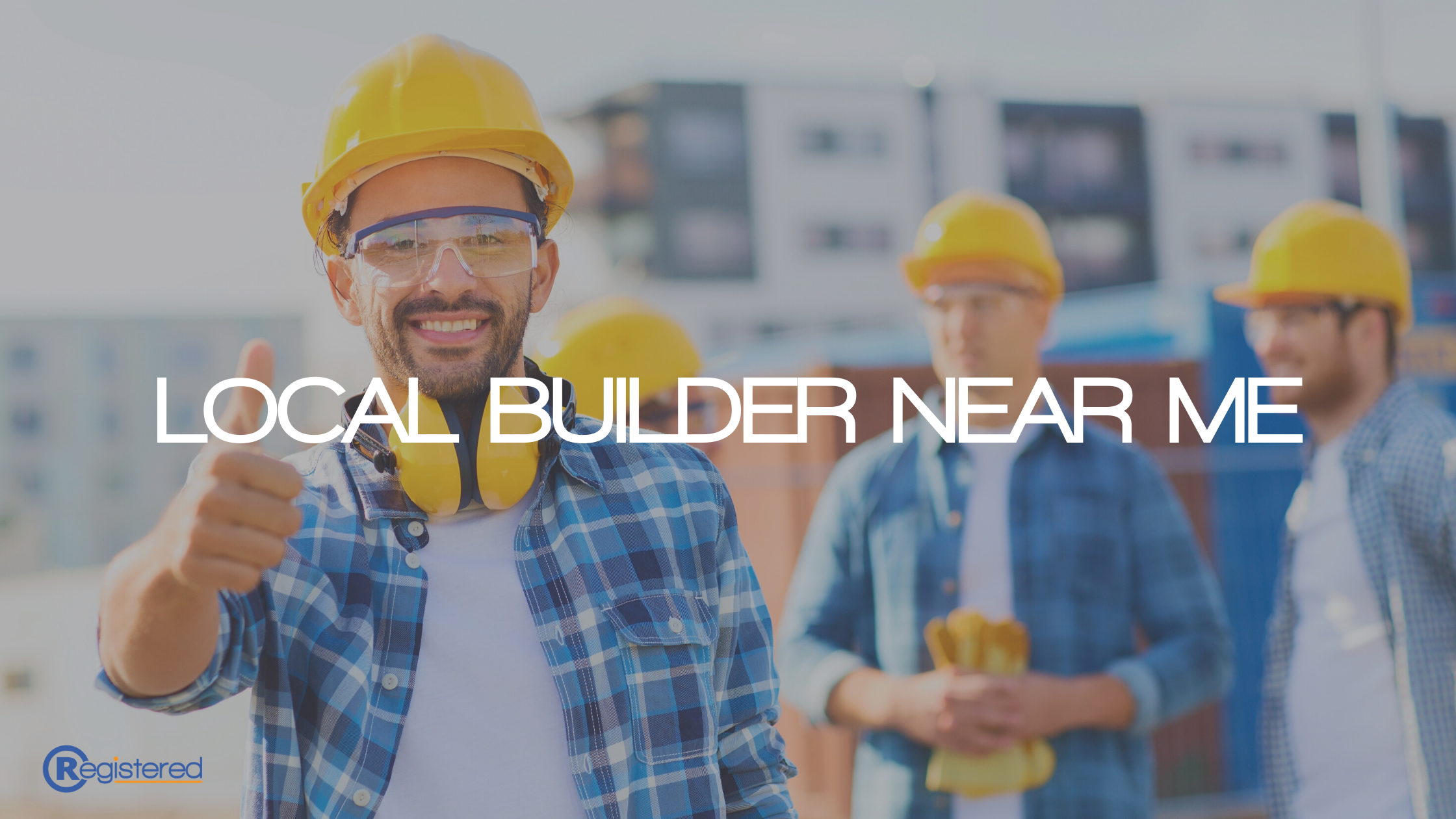How To Find Builders In My Area? | Registered Blog